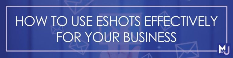 How to use eshots effectively for your business | Martin & Jones Marketing